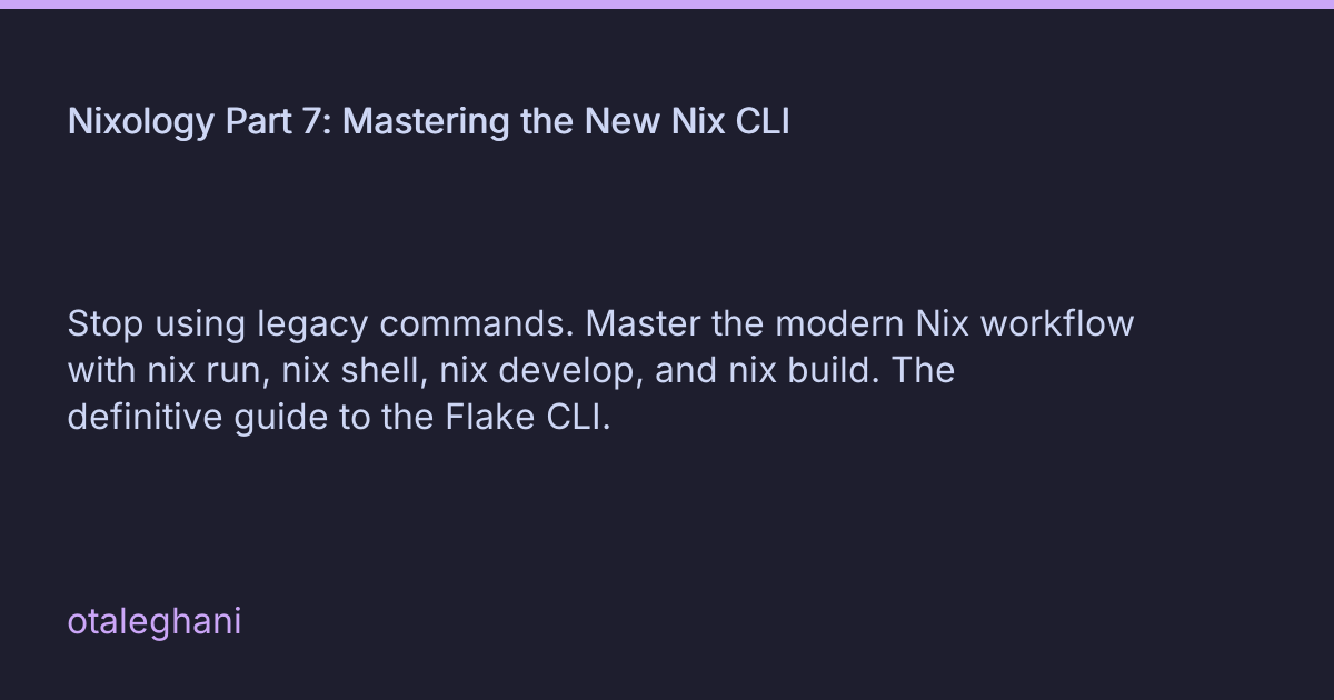 Nixology Part 7: Mastering the New Nix CLI • otaleghani